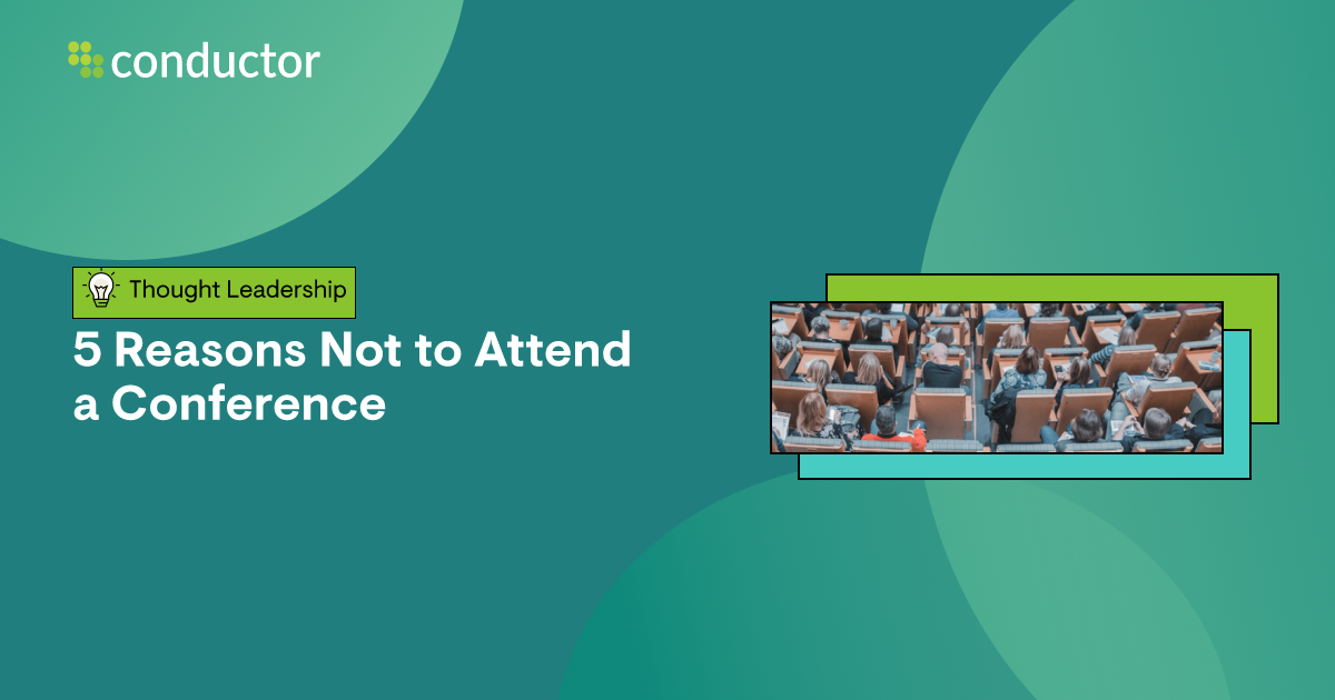 5 Reasons Not to Attend a Conference | Conductor