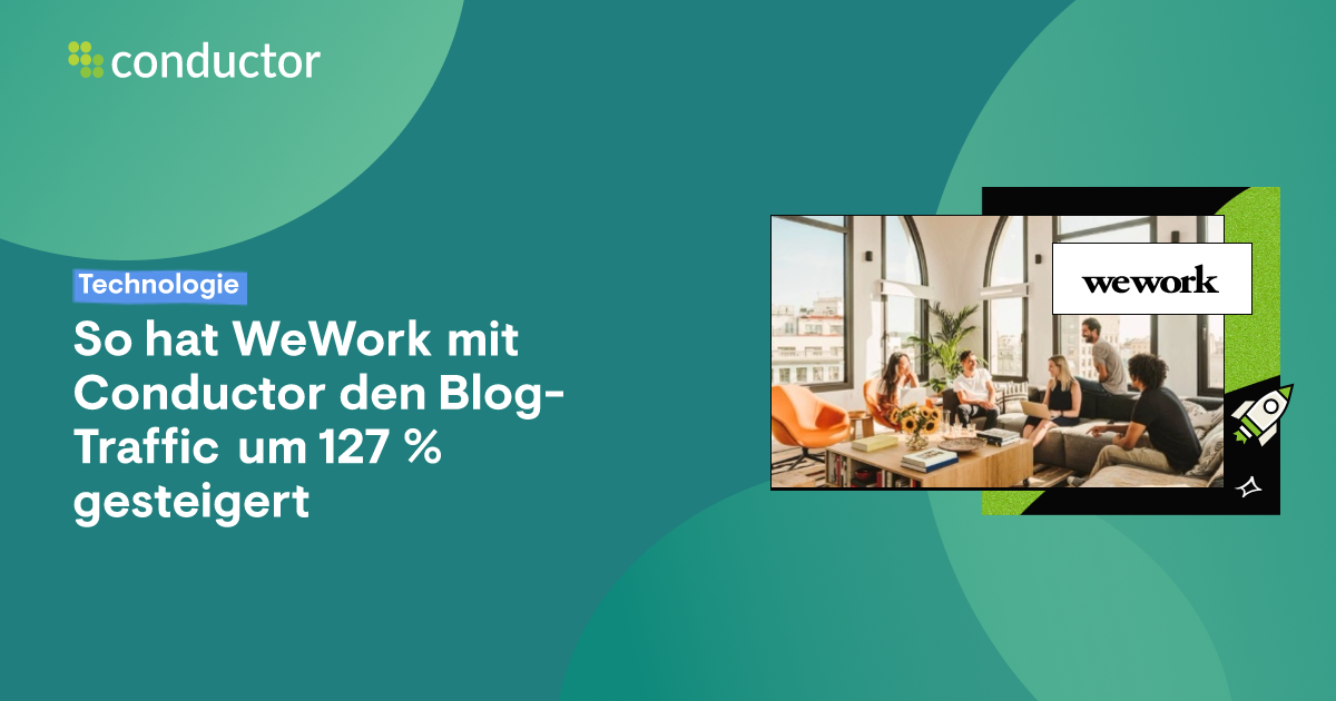 So hat WeWork Blog-Traffic um 127 % gesteigert | Conductor